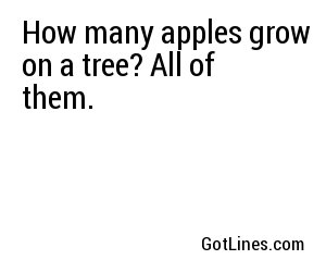 How many apples grow on a tree? All of them.
